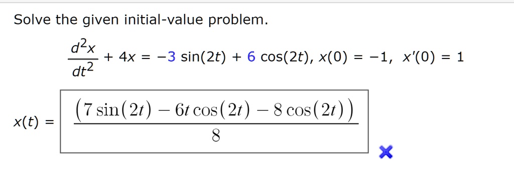 SOLVED: Solve the given initial-value problem. d^2x + 4x = -3 sin(2t) + 6 cos(2t), x(0) = -1, x ...