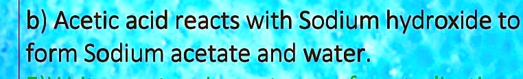 b) Acetic acid reacts with Sodium hydroxide to form Sodium acetate and ...