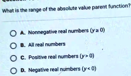 What is the range of the absolute value parent function? ? A ...