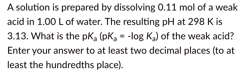 SOLVED: A solution is prepared by dissolving 0.11 mol of a weak acid in 1.00 L of water. The ...