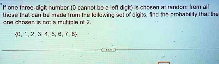 SOLVED: ? If one three-digit number (0 cannot be a left digit) is chosen at random from all ...