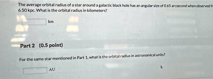 SOLVED: The average orbital radius of a star around a galactic black ...