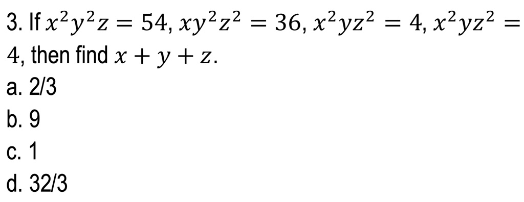 3. If x^2y^2z = 54, xy^2z^2 = 36, x^2yz^2 = 4, x^2yz^2 = 4, then find x ...