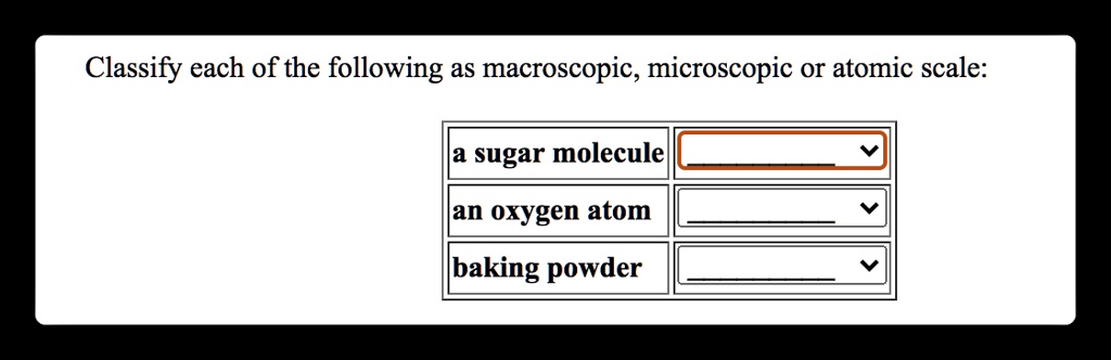 SOLVED: Classify each of the following as macroscopic, microscopic, or ... SOLVED: Classify each of the following as macroscopic, microscopic, or ...