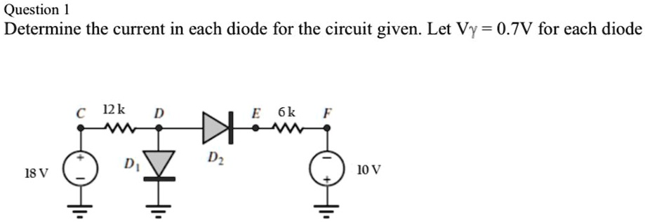 SOLVED: Question 1 Determine the current in each diode for the circuit given. Let Vgamma =0.7V ...