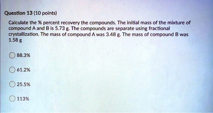 question 13 10 points calculate the percent recovery the compounds the initial mass of the ...
