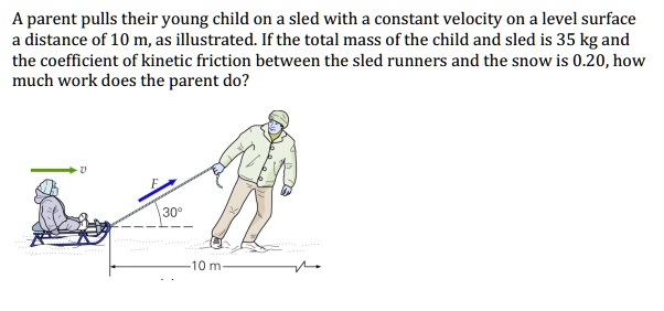 SOLVED: A parent pulls their young child on sled with constant velocity ...
