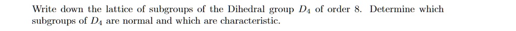 SOLVED: Write down the lattice of subgroups of the Dihedral group D4 of order 8. Determine which ...