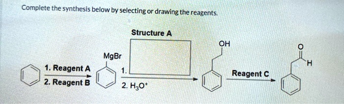 Complete the synthesis below by selecting or drawing the reagents ...