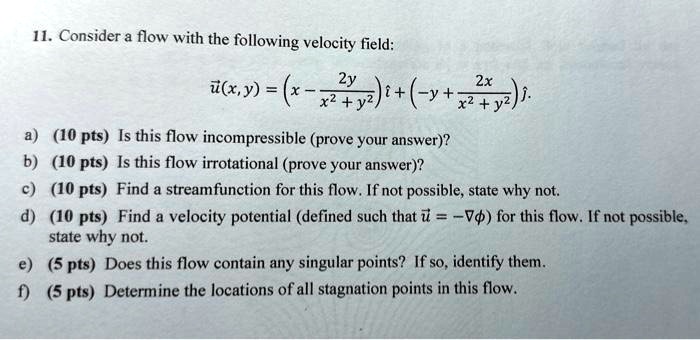 11. Consider a flow with the following velocity field: u⃗(x, y) = (x - (2y)/(x^2 + y^2))î + (-y ...