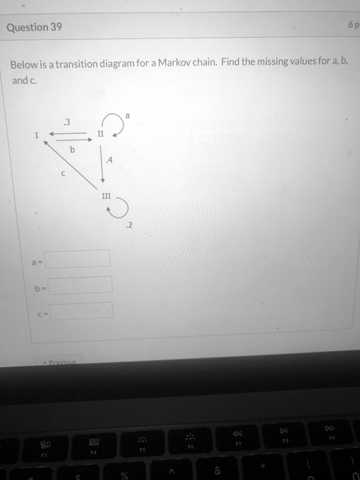 SOLVED: Question 39 Below is transition diagram for Markov chain: Find the missing values for a ...