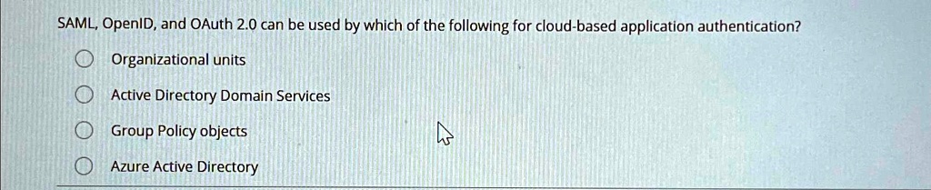 SOLVED: SAML, OpenID, and OAuth 2.0 can be used by which of the following for cloud-based ...