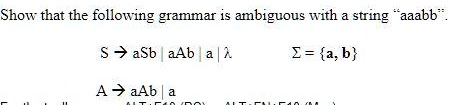 SOLVED: Show that the following grammar is ambiguous with the string "aaabb". SaSbaAba =a,b AaAb|a