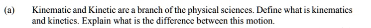SOLVED: (a) Kinematic and Kinetic are branch of the physical sciences ...