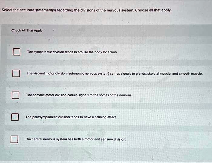 Select the accurate statement(s) regarding the divisions of the nervous system. Choose all that ...