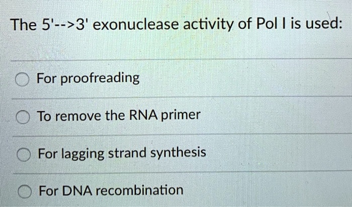 SOLVED: The 5'–>3' exonuclease activity of Pol is used: For ...
