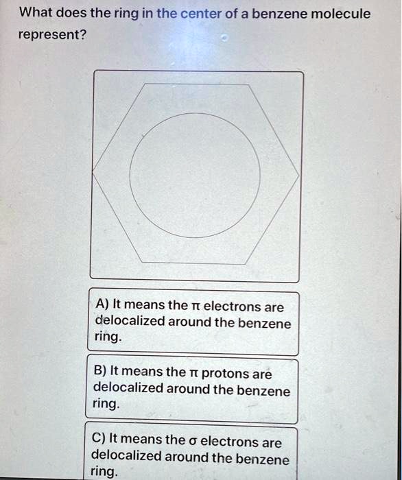 SOLVED: What does the ring in the center of a benzene molecule ...