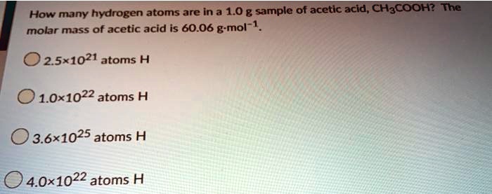 SOLVED: How many hydrogen atoms are in & 1.0 g sample of acetic acid ...