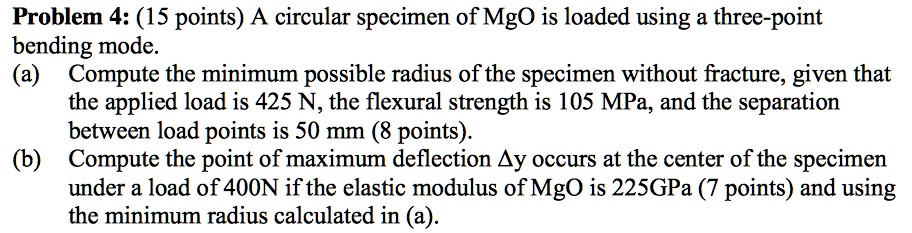 SOLVED: Problem 4: (15 points) A circular specimen of MgO is loaded using a three-point bending ...