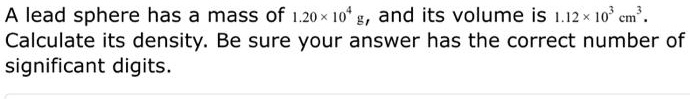 SOLVED: A lead sphere has a mass of 1.20x 10' g, and its volume is 1.12 ...