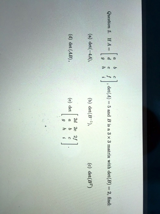 SOLVED: Question (d) If A = det (AB) det (4A), det ( A) (b) det det ( B ...