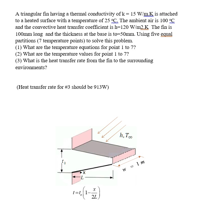 SOLVED: A triangular fin having thermal conductivity of k = 15 W/m K is ...