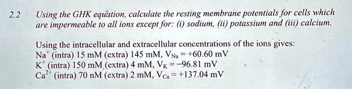 2.2 Using the GHK equation, calculate the resting membrane potentials ...