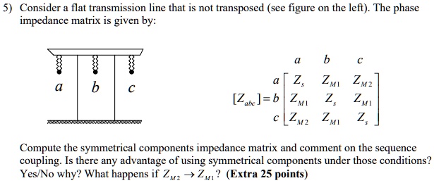SOLVED: Texts: Consider a flat transmission line that is not transposed ...