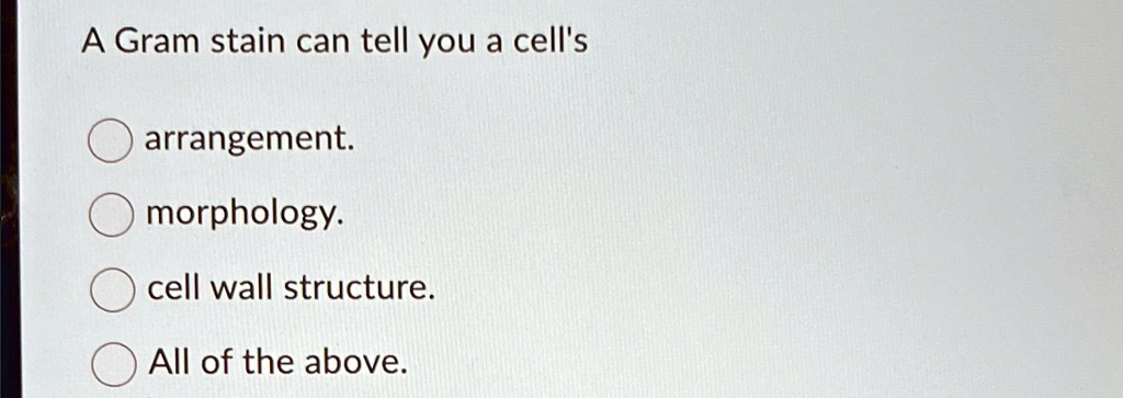 A Gram stain can tell you a cell's arrangement. morphology. cell wall ...