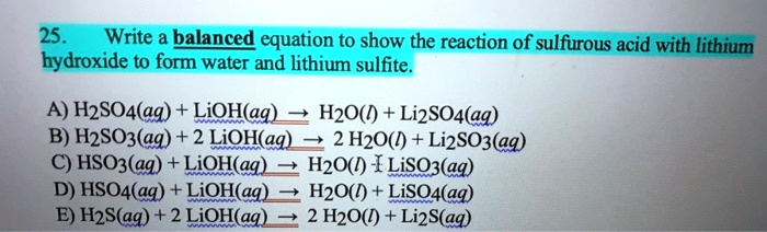SOLVED: 25. Write a balanced equation to show the reaction of sulfurous acid with lithium ...