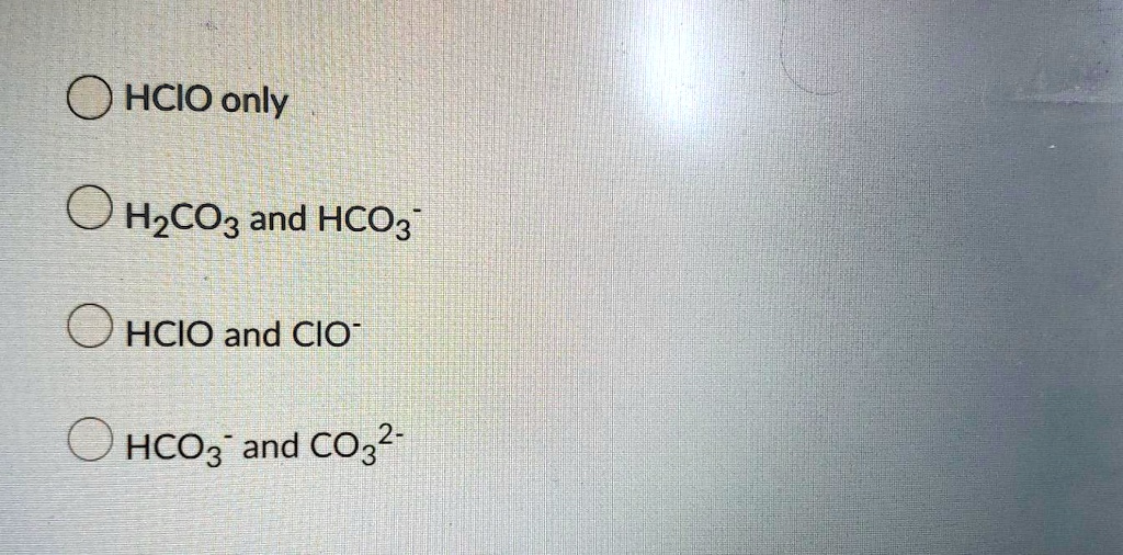 SOLVED: HCIO only HzCO3 and HCO3 HCIO and CIO HCO3" and CO3 2-