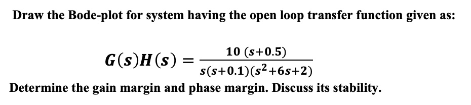 Solved Draw The Bode Plot For A System Having The Open Loop Transfer Function Given As 10 S0