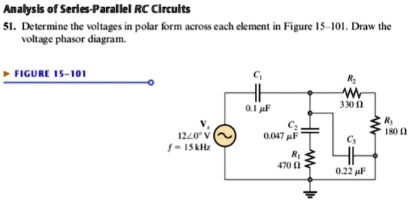 SOLVED: Analysis of Series Parallel RC Circuits 51. Delermine the Voltages in polar lorm across ...