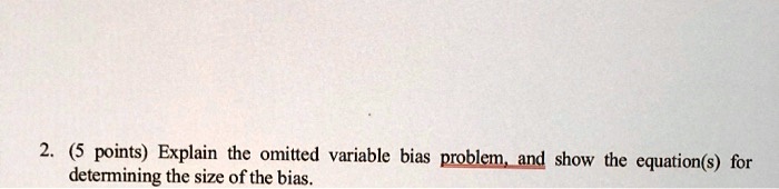 SOLVED: (5 points) Explain the omitted variable bias problem, and show ...