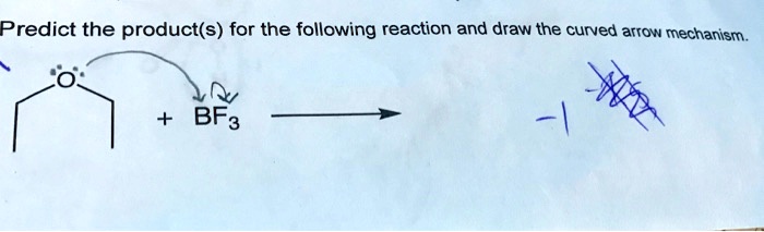SOLVED: Predict the product(s) for the following reaction and draw the curved arrow mechanism. BFâ‚ƒ