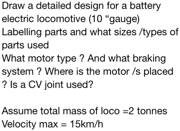 Draw a detailed design for a battery electric locomotive (10 "gauge ...