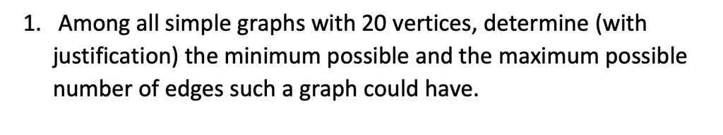 SOLVED: 1. Among all simple graphs with 20 vertices, determine (with ...