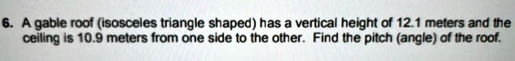 SOLVED: 6. A gable roof (isosceles triangle shaped) has a vertical ...