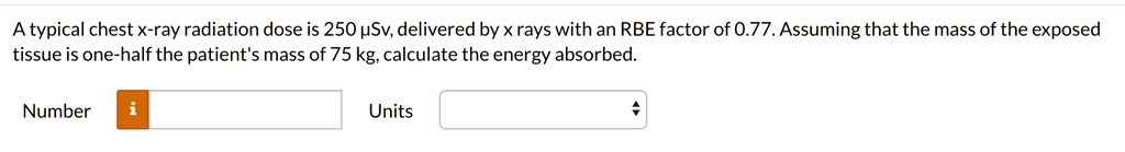 SOLVED: A typical chest x-ray radiation dose is 250 uSv, delivered by x ...