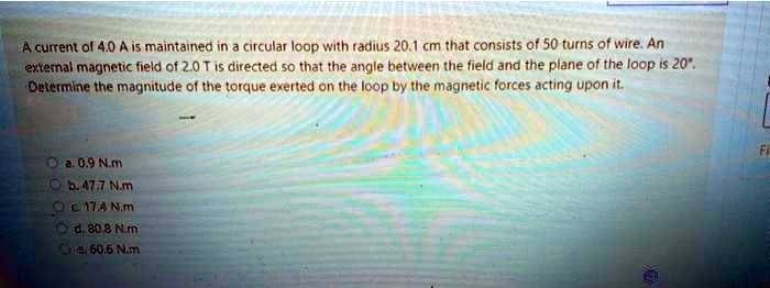 SOLVED: A current of 4.0 4 is maintained In circular loop with radius 20,| cm that consists of ...