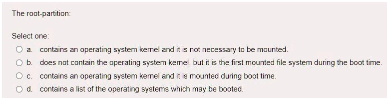 SOLVED: The root-partition: Select one: contains an operating system kernel and it is not ...