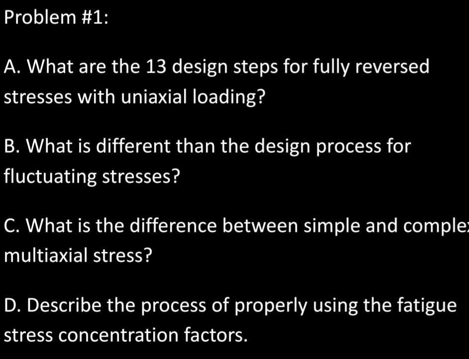 Problem #1: A. What are the 13 design steps for fully reversed stresses ...
