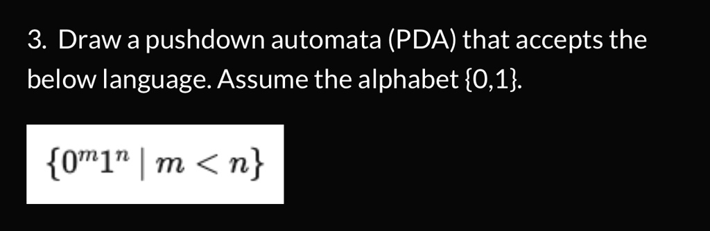 3. Draw a pushdown automata (PDA) that accepts the below language. Assume the alphabet 0,1. 0^m1 ...