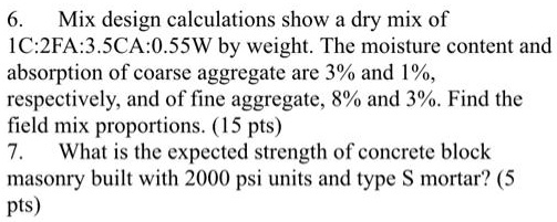 SOLVED: 6. Mix design calculations show a dry mix of 1C:2FA:3.5CA:0.55W ...