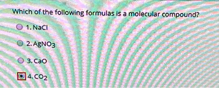 SOLVED: Which of the following formulas is a molecular compound? 1.Nacl 2.AgNO3 3.Cao 4.C02
