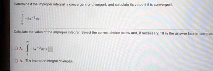 SOLVED: Determine If the improper Integral convergent or divergont, and ...