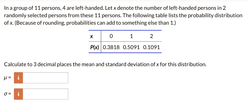SOLVED: In a group of 11 persons, 4 are left-handed. Let x denote the ...