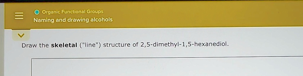Organic Functional Groups Naming and drawing alcohols Draw the skeletal ("line") structure of 2 ...
