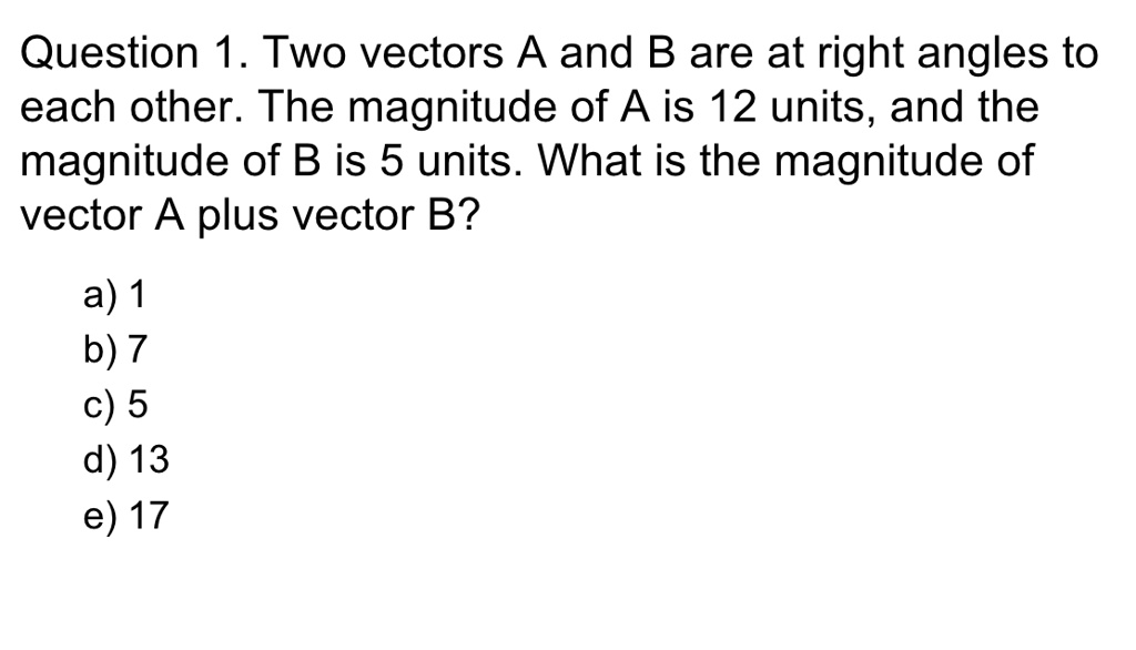 SOLVED: Question 1. Two vectors A and B are at right angles to each other. The magnitude of A is ...