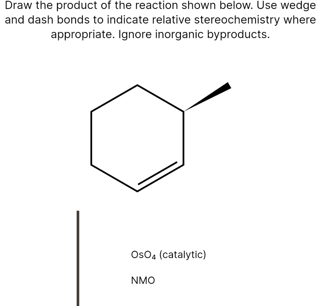 Draw the product of the reaction shown below. Use wedge and dash bonds ...